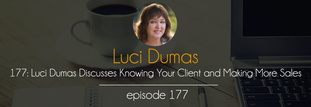177: Luci Dumas Discusses Knowing Your Client and Making More Sales ...